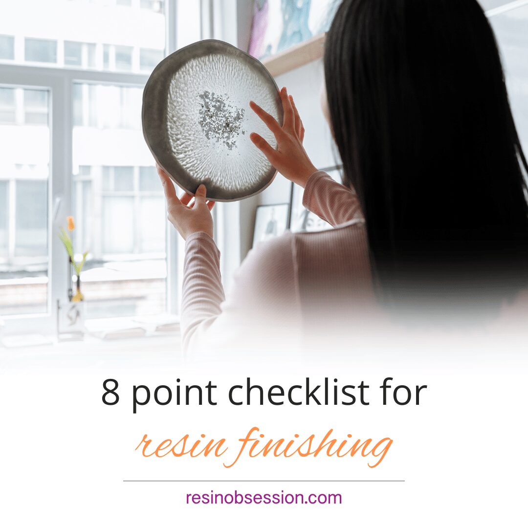 Resin Finishing: Your 8 Point Checklist - Resin Obsession